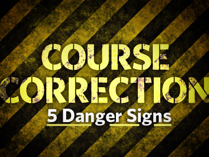 “Course Correction: 5 Danger Signs” 6/03/2015 by Brad Powell for ...